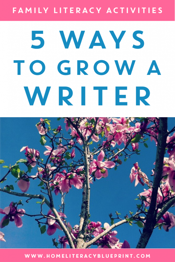 Five Ways to Grow a Writer - Home Literacy Blueprint